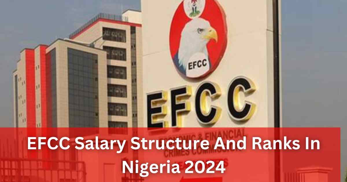 EFCC Salary Structure And Ranks In Nigeria 2024 - OgaJob